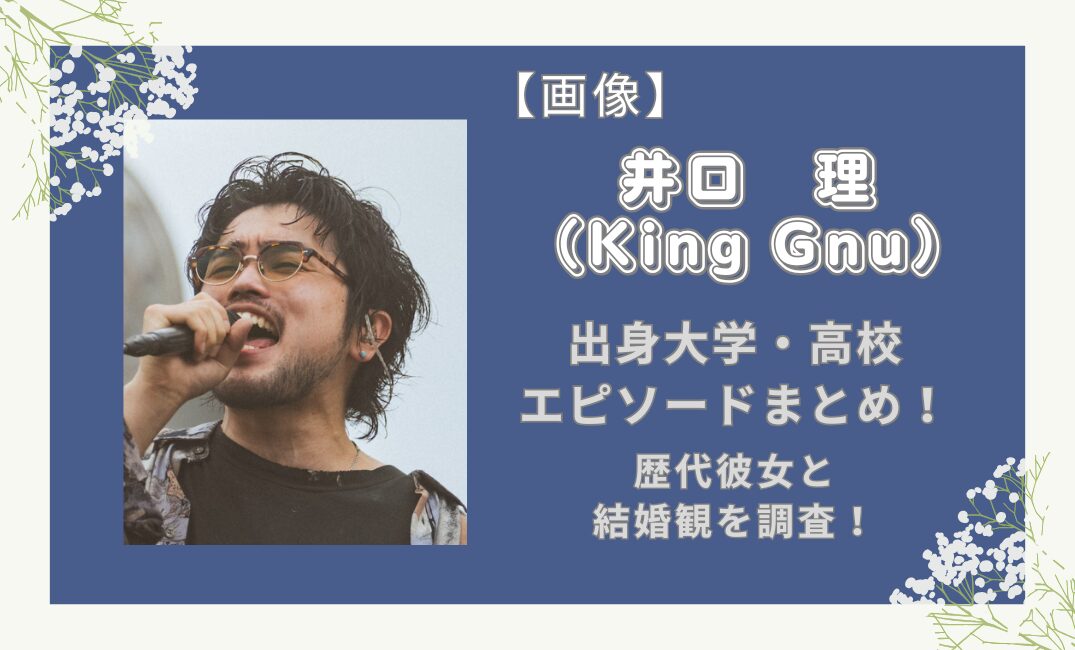 【学歴】井口理（King Gnu）の出身大学・高校！歴代彼女と結婚観を調査！ | ガクログ